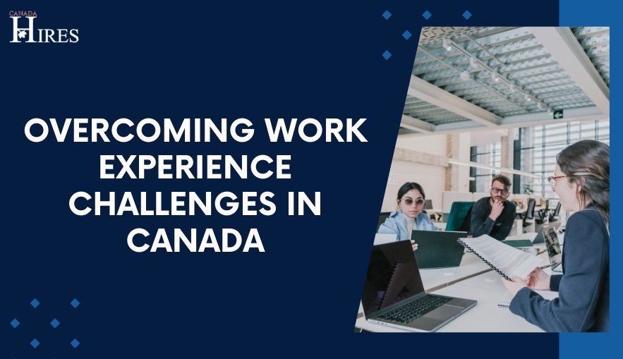 Overcoming Work Experience Challenges in Canada: A Guide for Newcomers